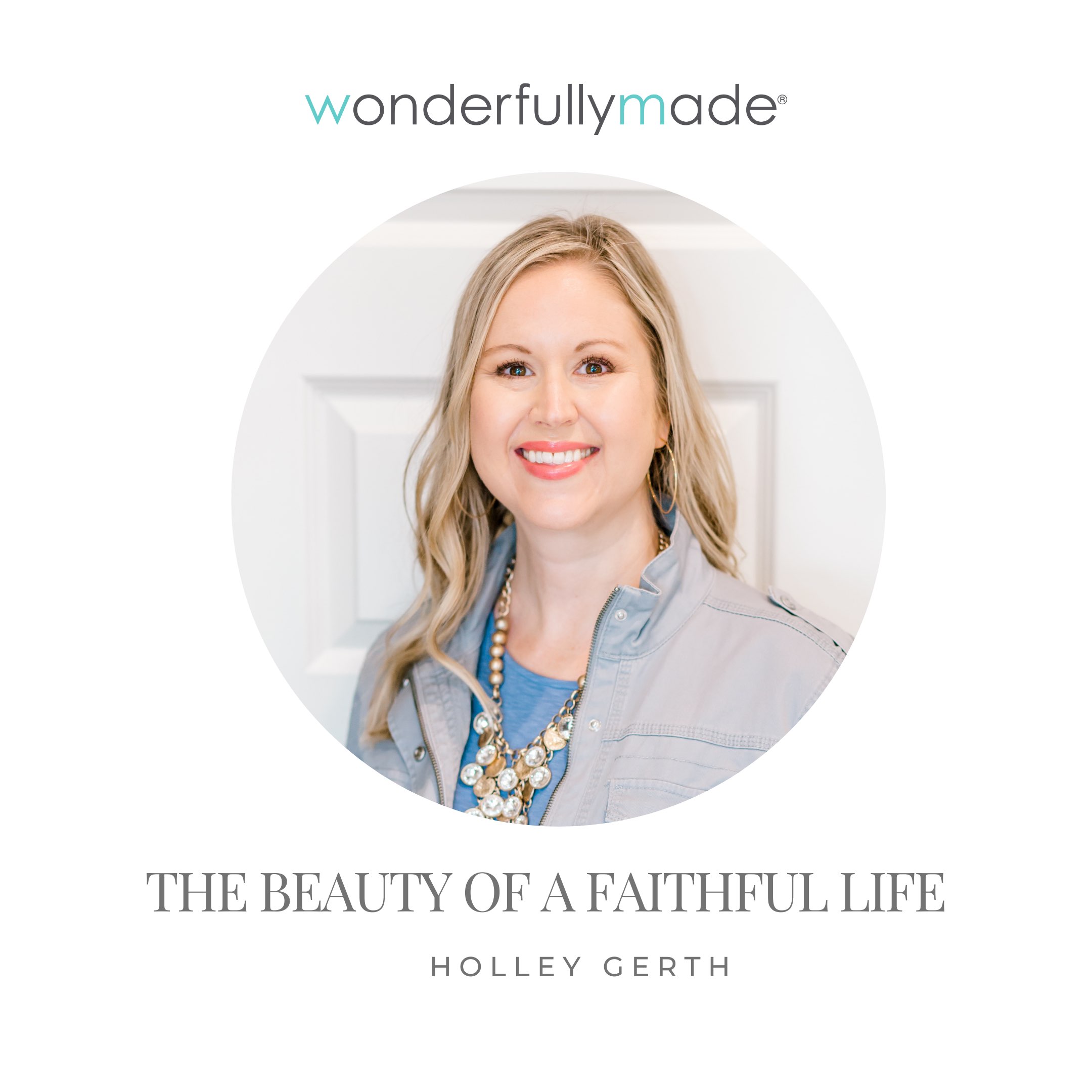 The Beauty of a Faithful Life — with Holley Gerth – Wonderfully Made