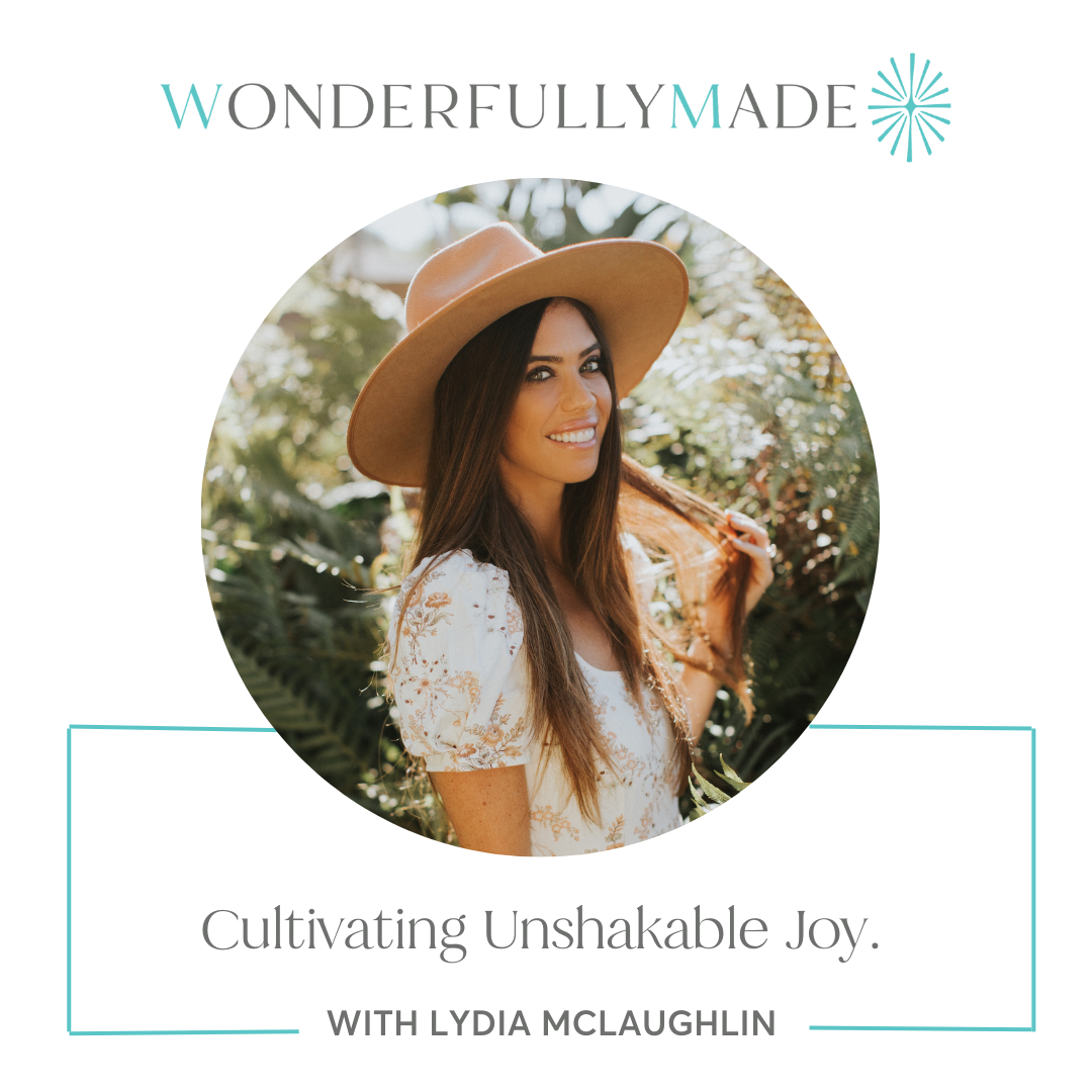 Cultivating Unshakable Joy — with Lydia McLaughlin a – Wonderfully Made