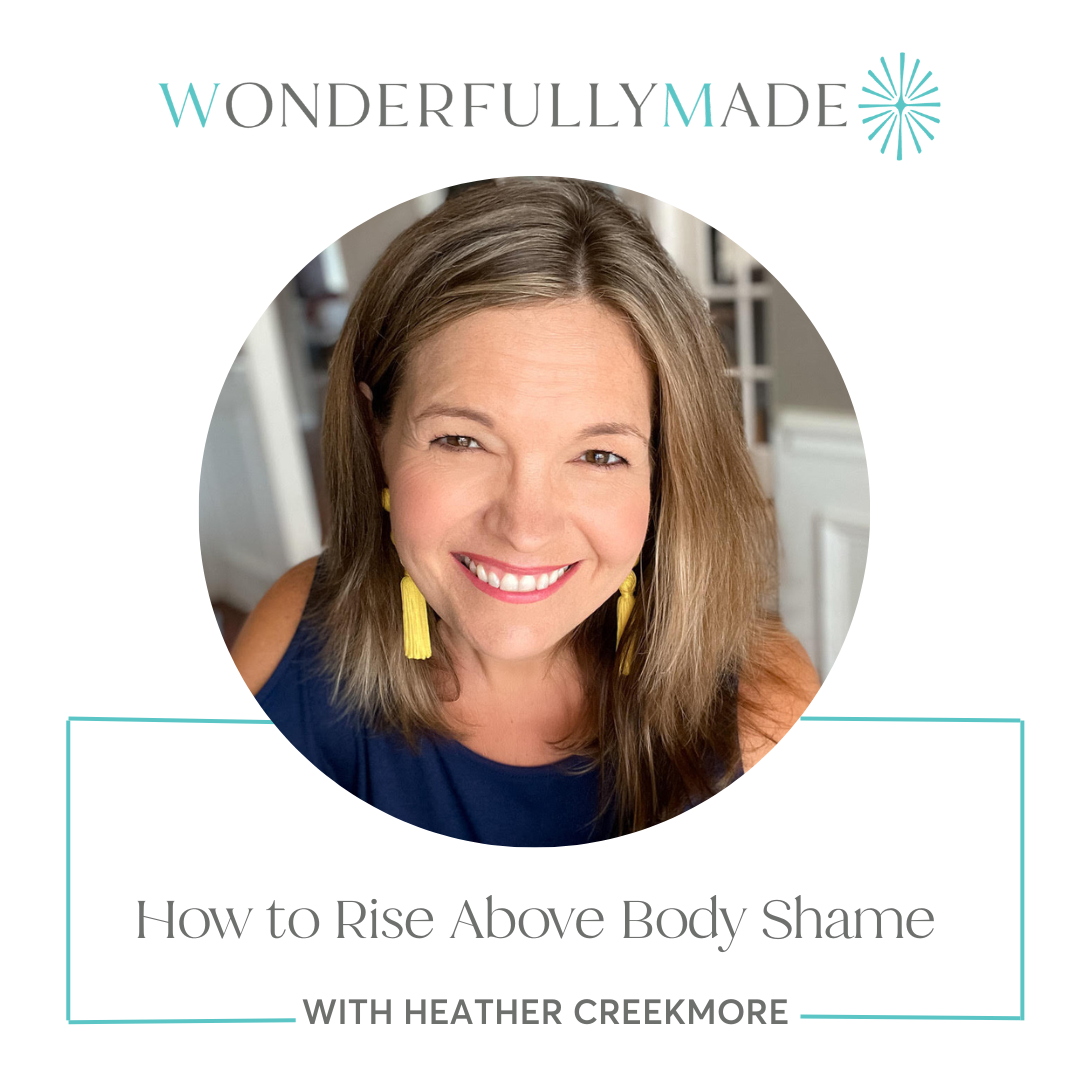 How to Rise Above Body Shame — with Heather Creekmore – Wonderfully Made