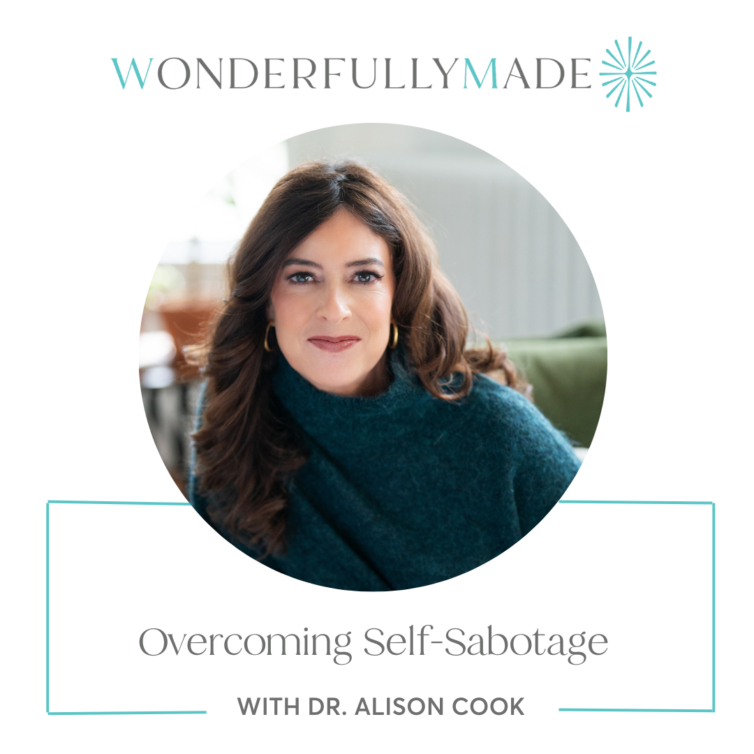Overcoming Self-Sabotage — with Dr. Alison Cook – Wonderfully Made