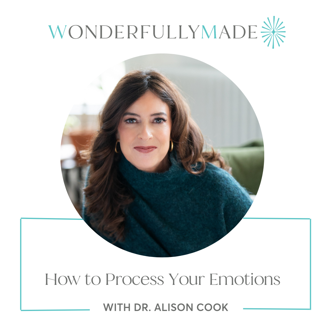 How to Process Your Emotions — with Dr. Alison Cook – Wonderfully Made