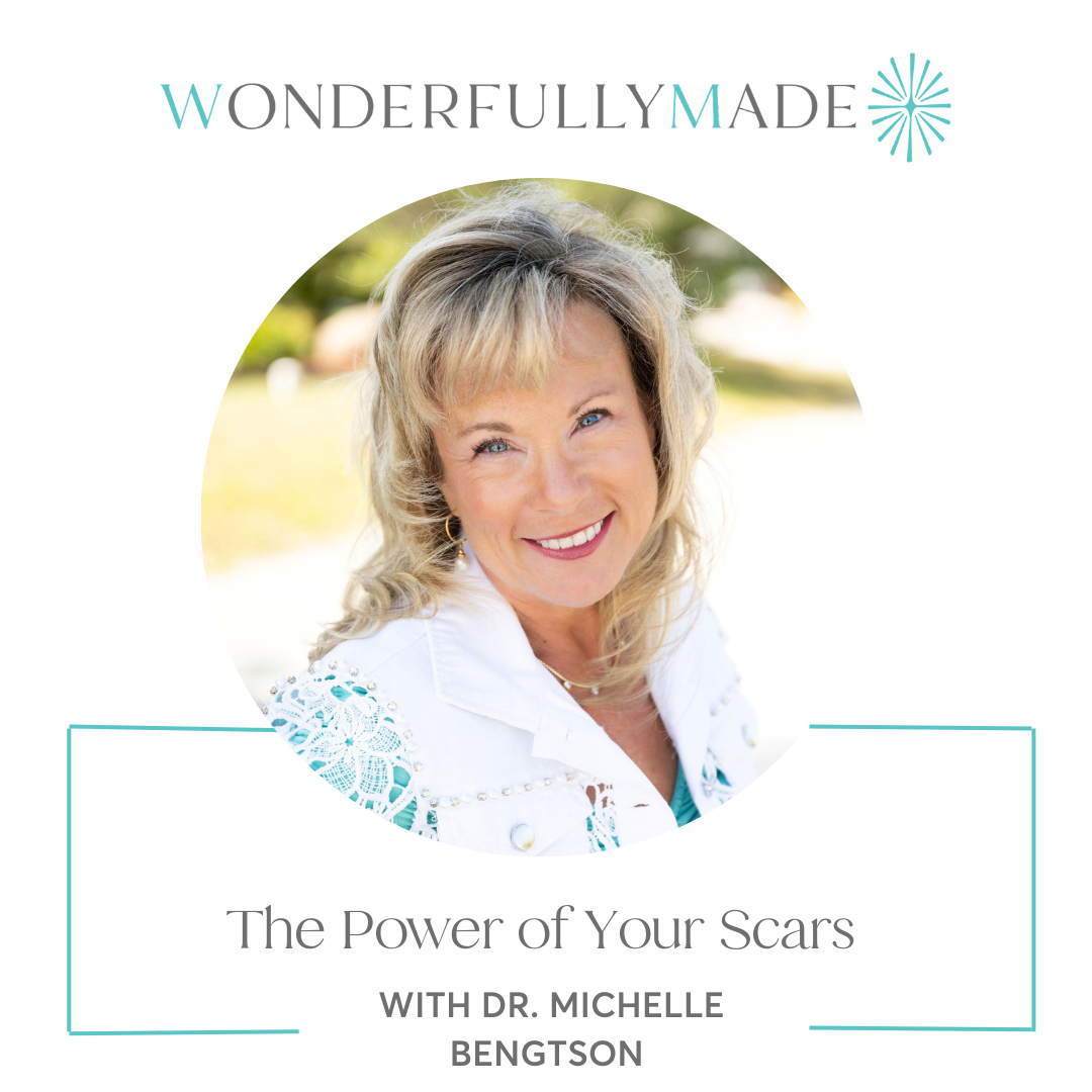 The Power of Your Scars — with Dr. Michelle Bengtson – Wonderfully Made