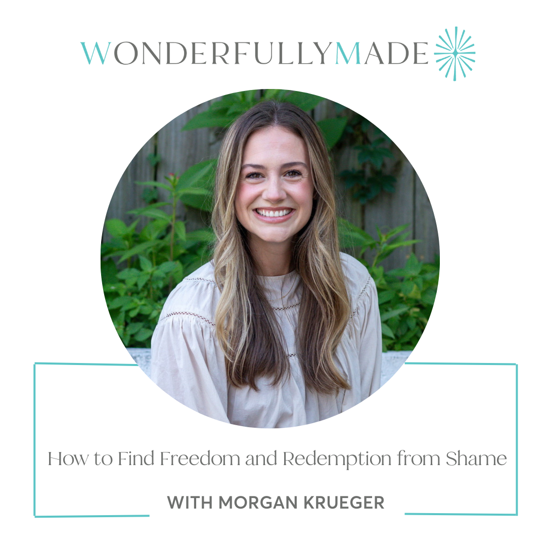 How to Find Freedom and Redemption from Shame — with Morgan Krueger – Wonderfully Made