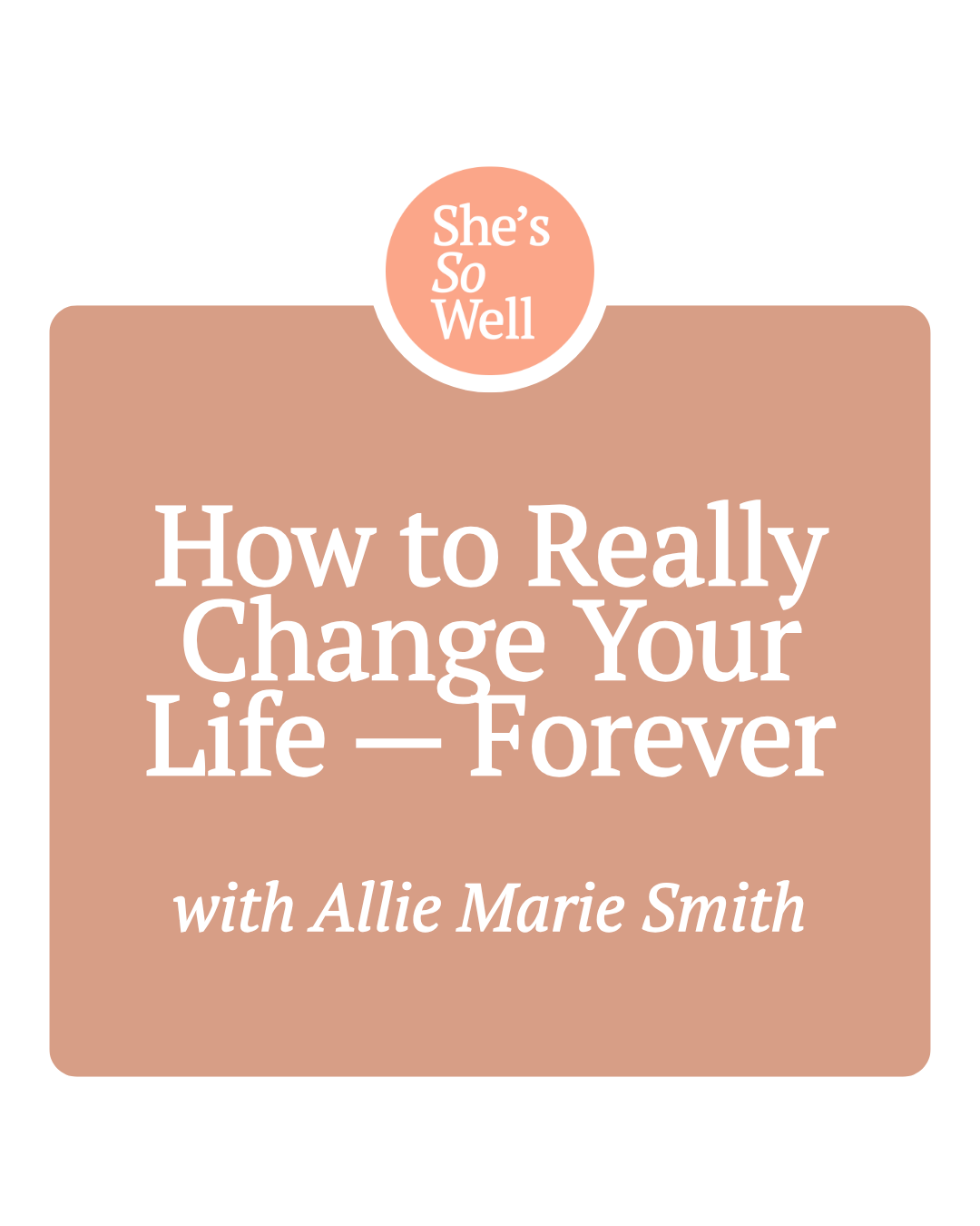 How to Really Change Your Life — Forever — with Allie Marie Smith ...